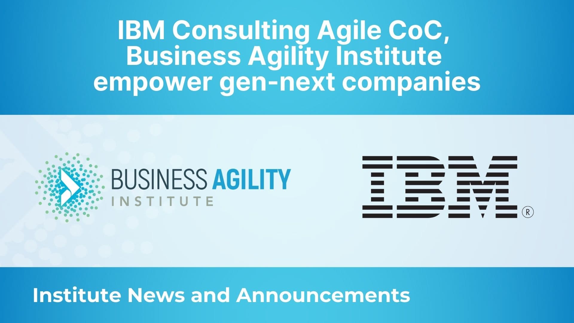IBM Consulting Agile CoC, Business Agility Institute empower gen-next ...